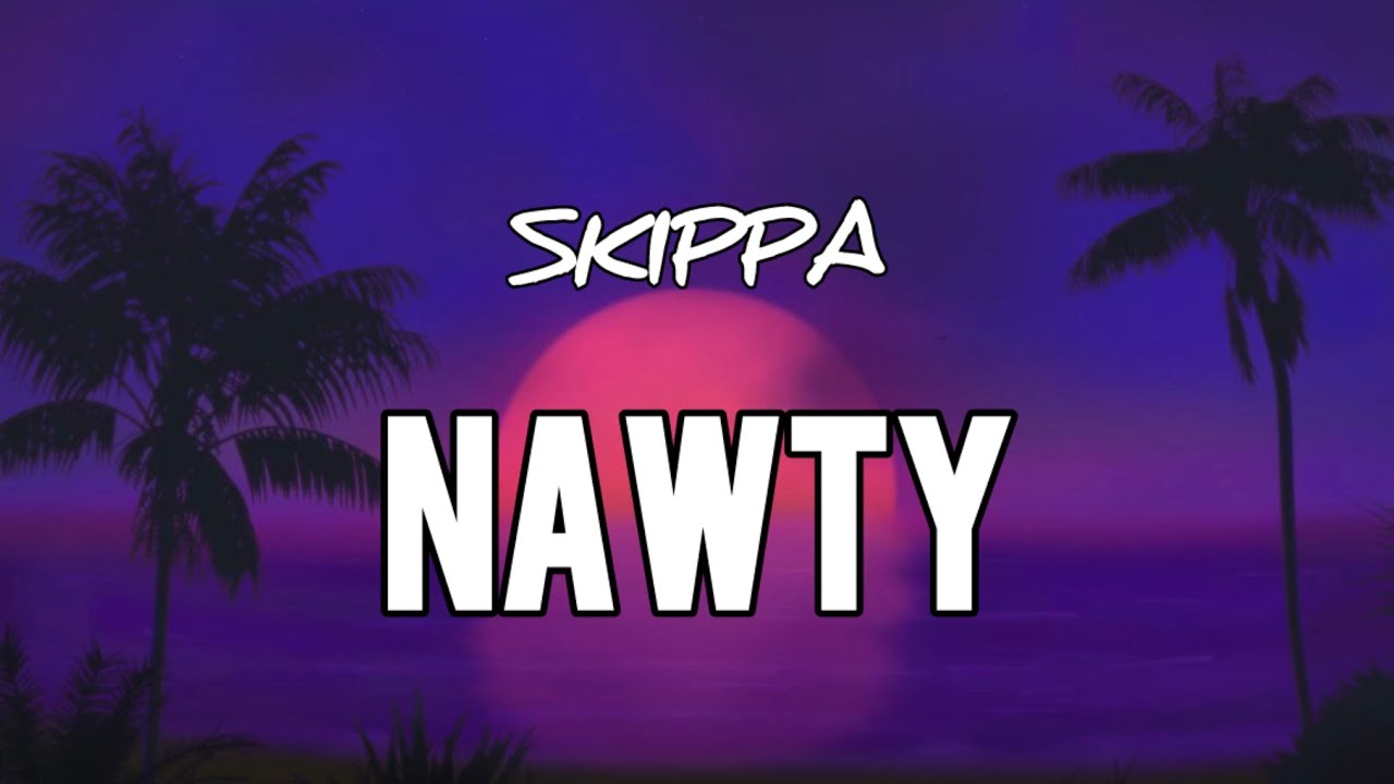 Skippa - Nawty (Lyrics) - YouTube