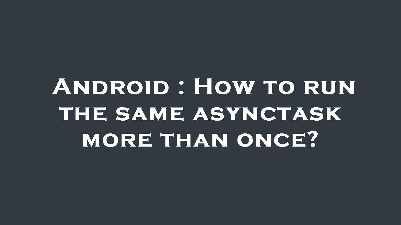 Android : How to run the same asynctask more than once? - YouTube