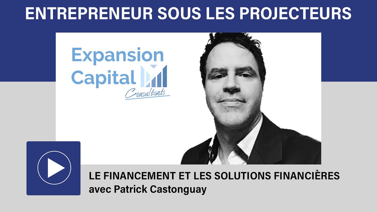 LE FINANCEMENT ET LES SOLUTIONS FINANCIÈRES avec Patrick Castonguay ...