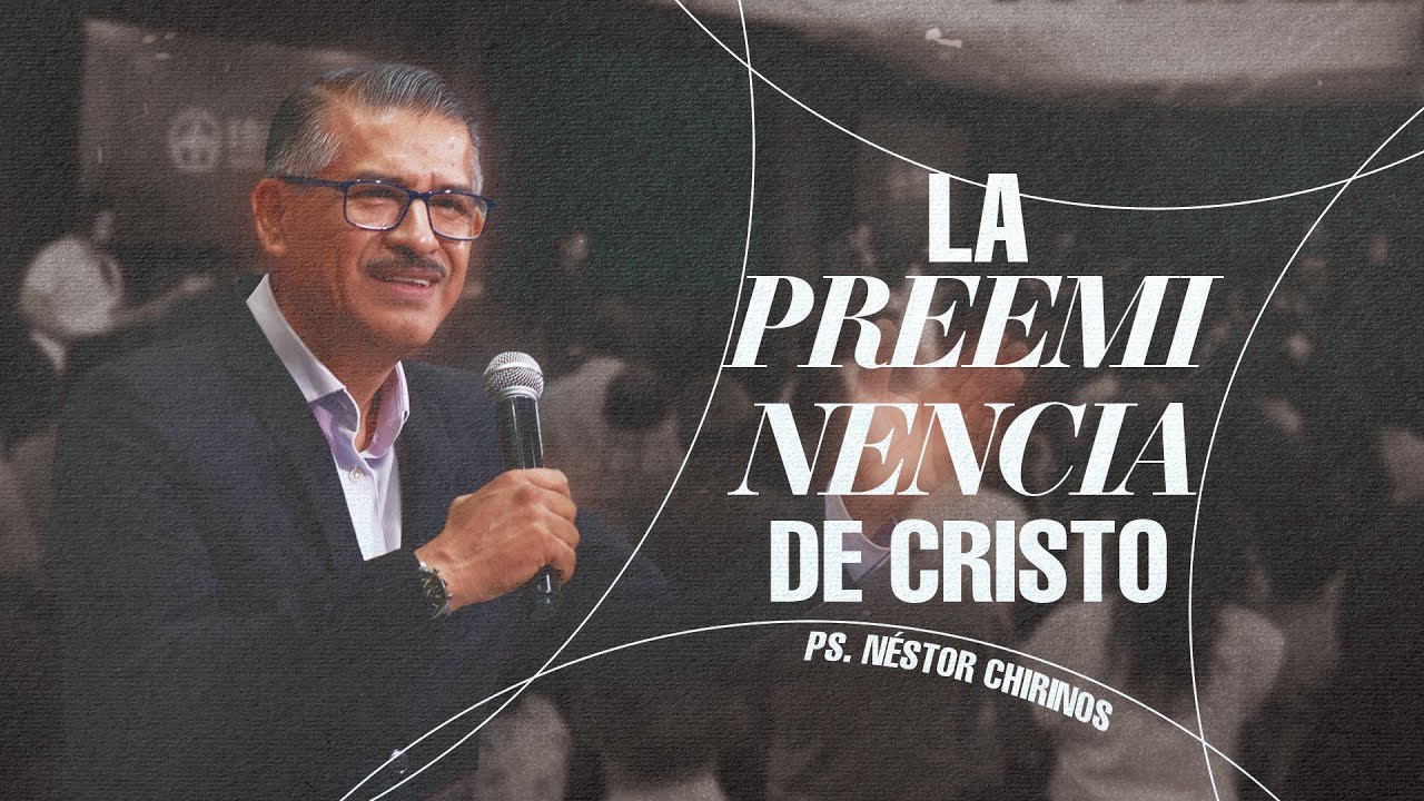 La Preeminencia de Cristo | Ps. Néstor Chirinos - YouTube