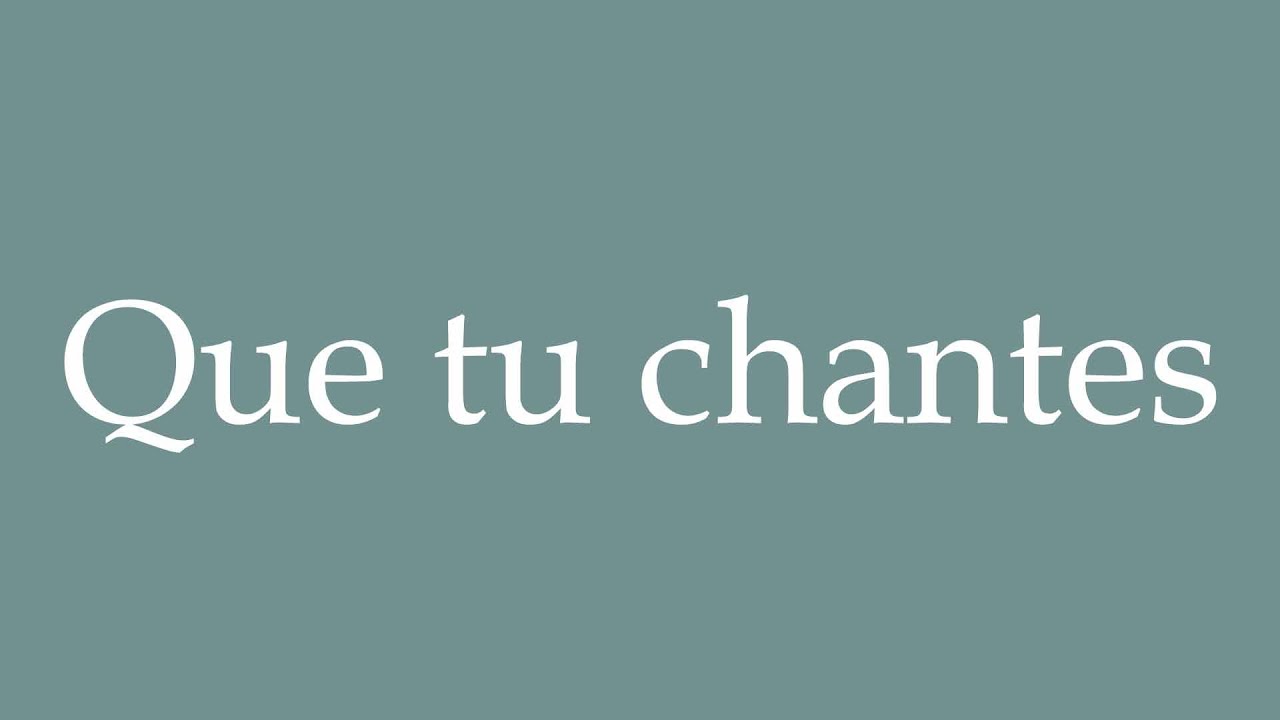 How to Pronounce ''Que tu chantes'' (That you sing) Correctly in French ...