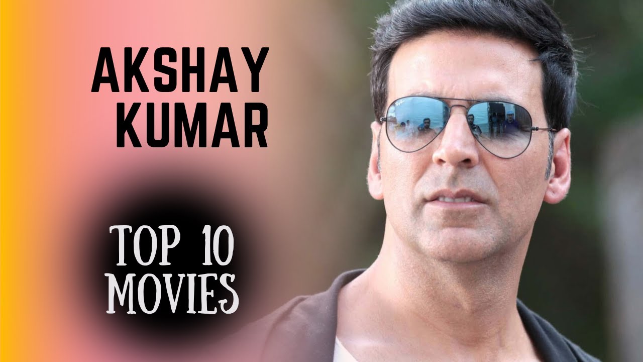 Akshay Kumar Highest Grossing Movies | Akshay Kumar Top 10 Best Movies ...