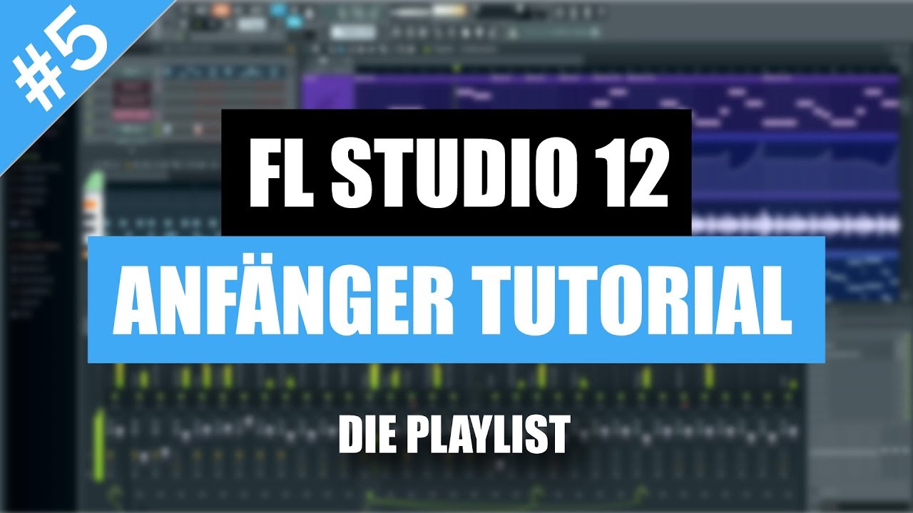 FL Studio 12 Anfänger Tutorial Deutsch - Die Playlist | FL Studio 12 Basics/Grundlagen - YouTube