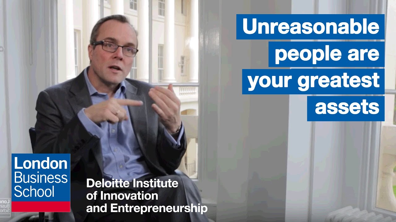 Unreasonable people are your greatest assets | London Business School ...