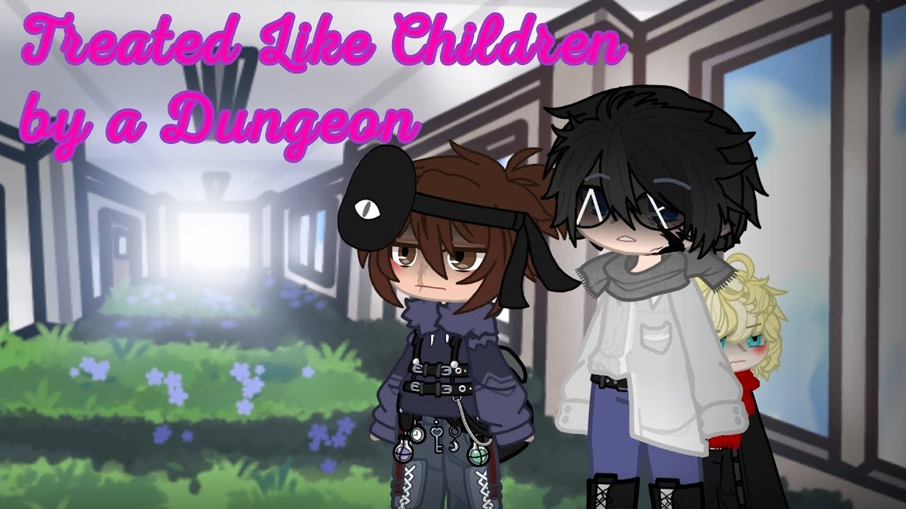 Treated Like Children by a Dungeon/Part 1/TLAB/TLAC/GCMM/Gacha Club ...