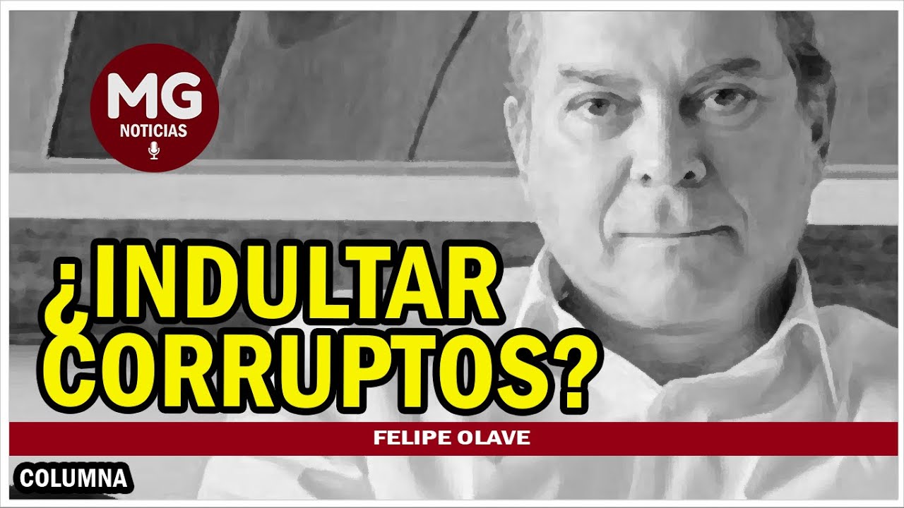 ¿INDULTAR CORRUPTOS? 🛑 Columna Felipe Olave - YouTube