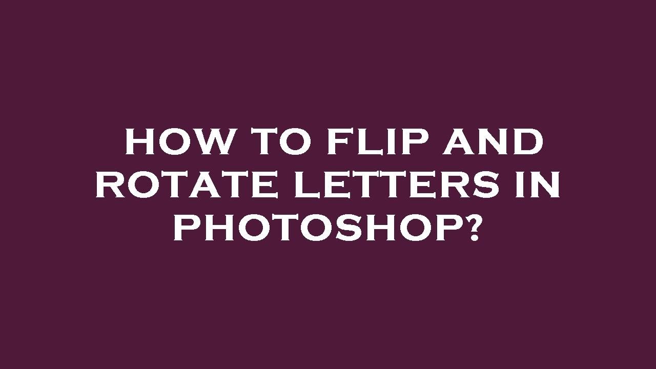 How to flip and rotate letters in photoshop? - YouTube