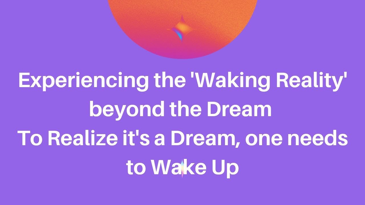 Experiencing the 'Waking Reality' beyond the Dream | To Realize it's a ...
