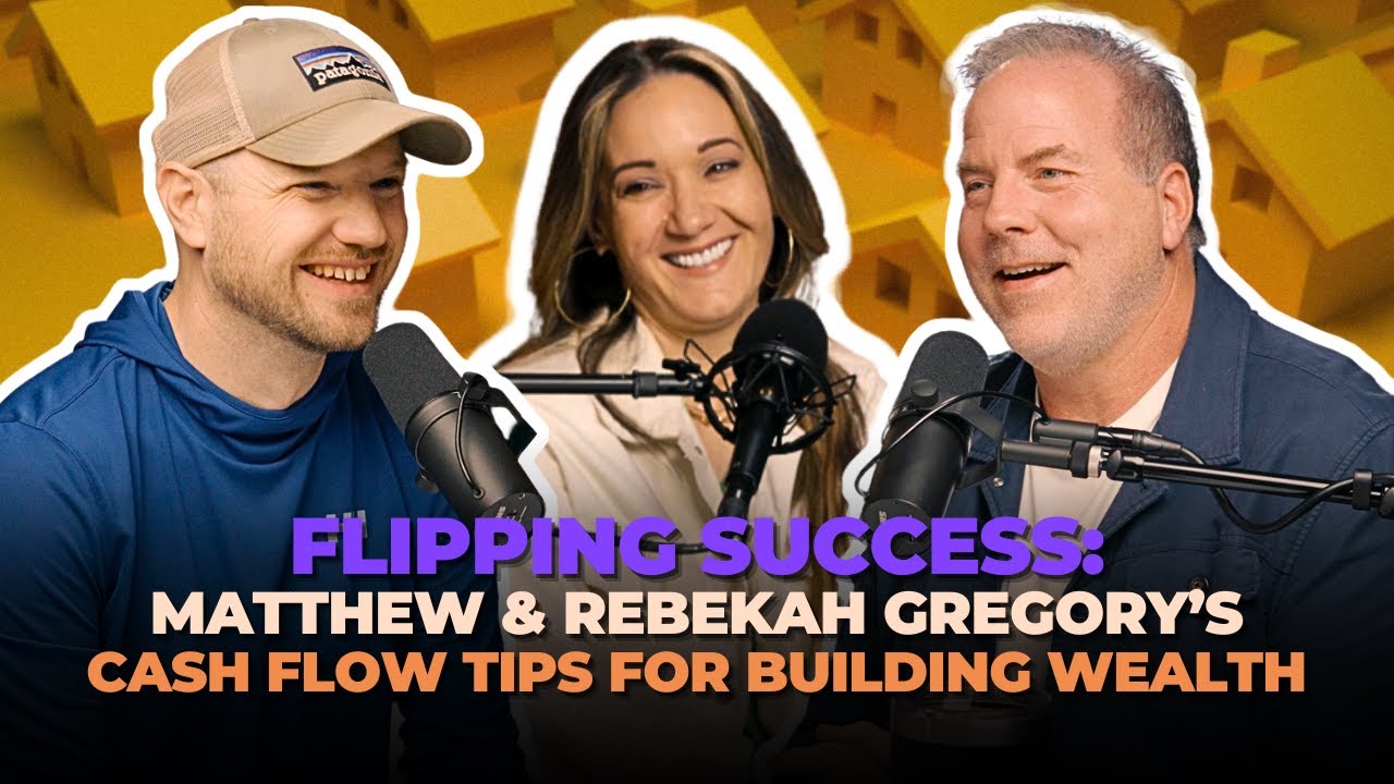 Flipping Success: Matthew & Rebekah Gregory’s Cash Flow Tips for Building Wealth | Todd Helzer ...