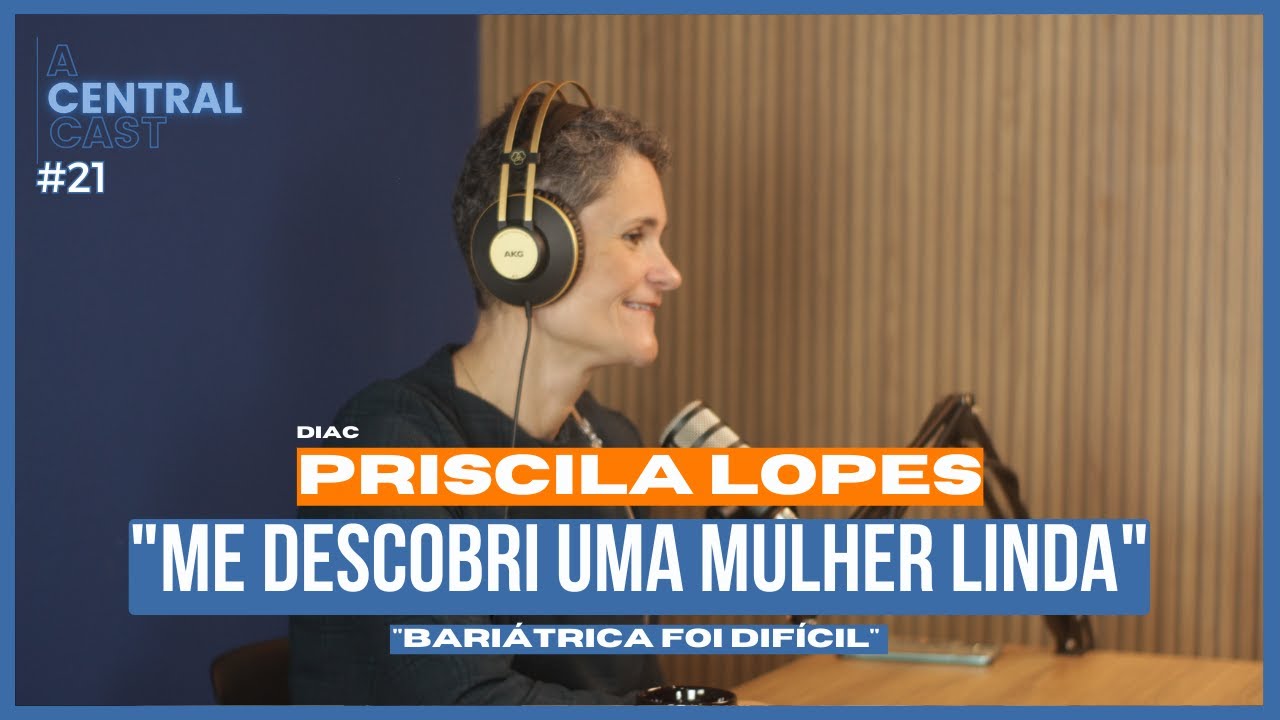 PRISCILA LOPES DIAC FALA SOBRE SUA BARIÁTRICA - CENTRAL CAST #21 - YouTube