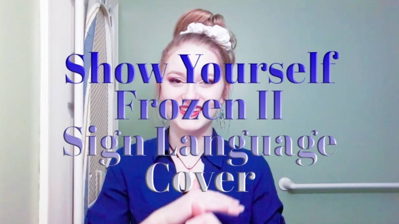 Show Yourself- Frozen II- Sign Language Cover - YouTube