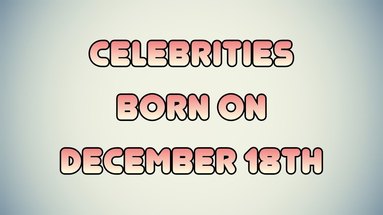 Celebrities born on December 18th - YouTube
