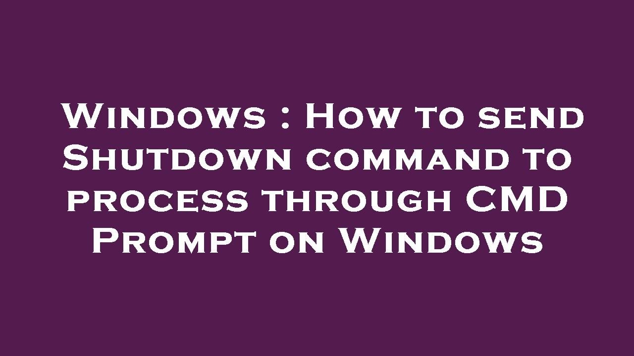 Windows : How to send Shutdown command to process through CMD Prompt on ...