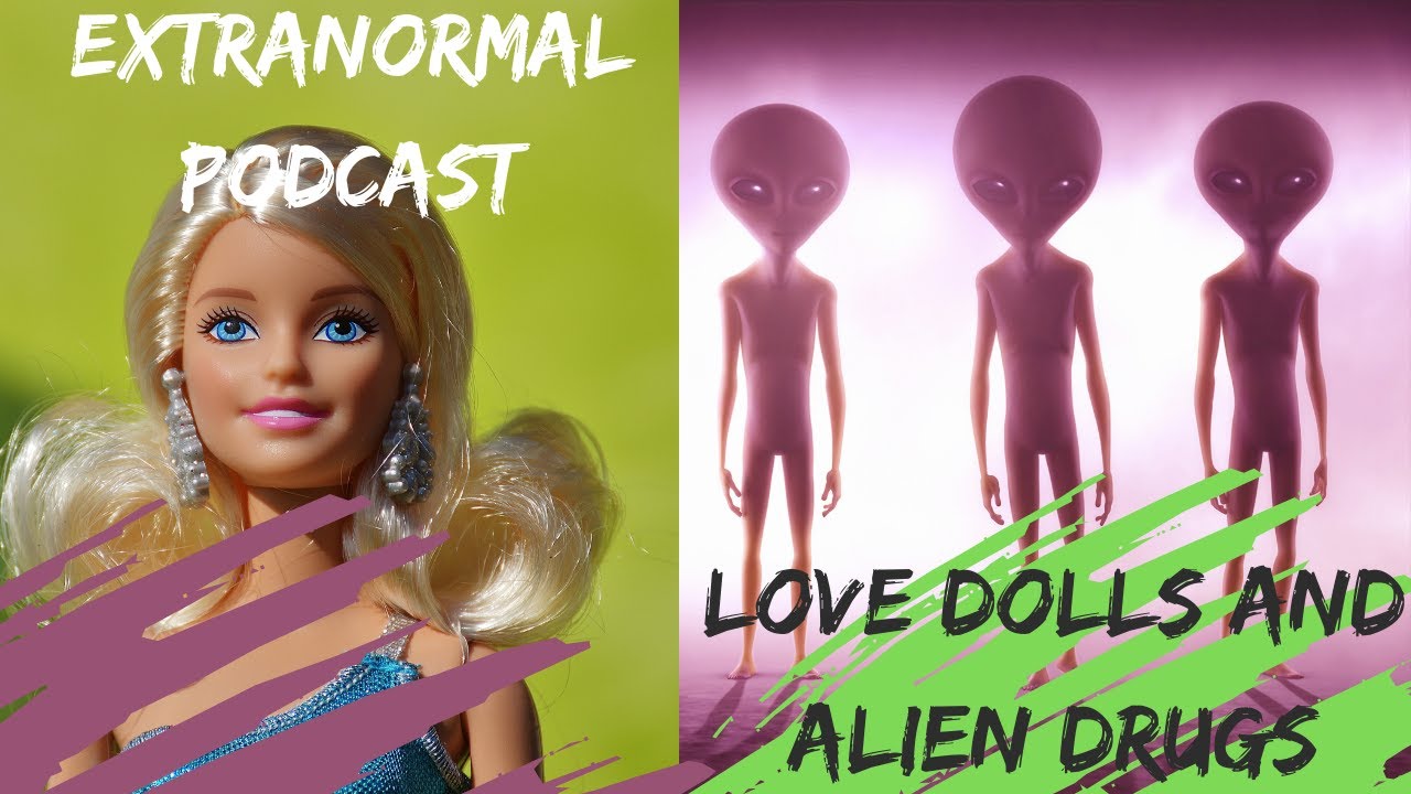 ExtraNormal Podcast #66: Love Dolls and Alien Drugs #paranormal #aliens ...