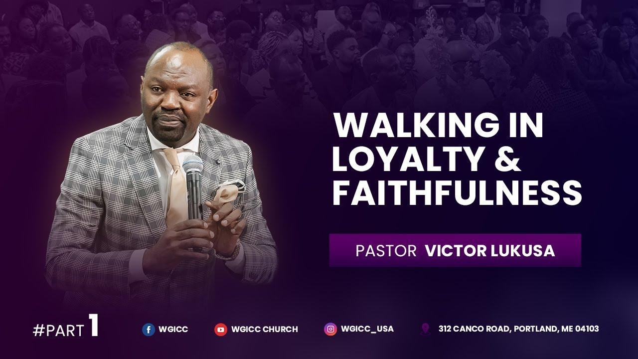 WALKING IN LOYALTY AND FAITHFULNESS | PASTOR VICTOR LUKUSA | WGICC ...