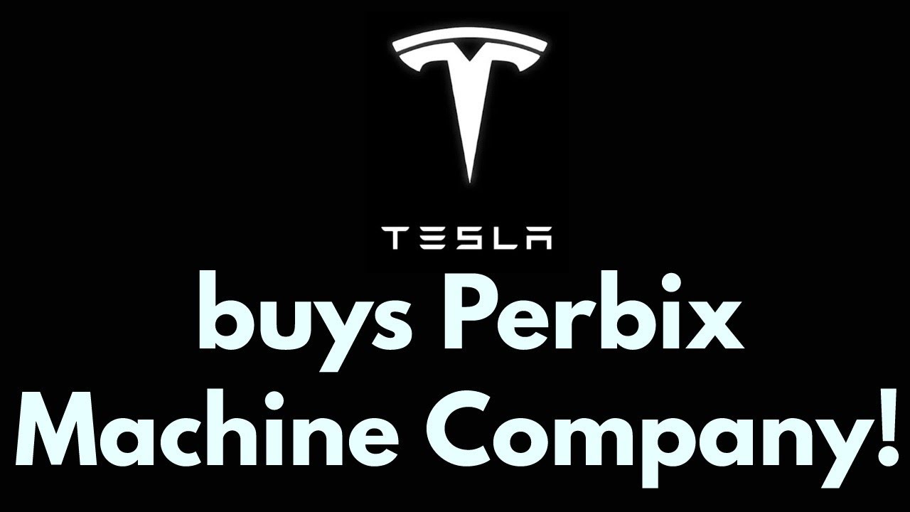 Tesla buys Perbix Machine Company! - YouTube