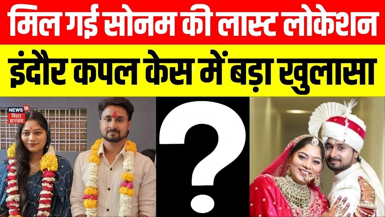Indore Missing Couple case update: Shillong में सोनम की Last Location मिली। Meghalaya Police ...