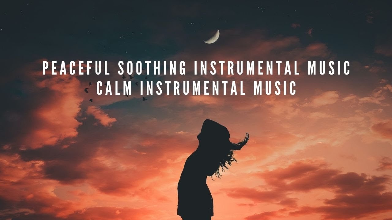 Peaceful Soothing Instrumental Music - Calm Instrumental Music ...