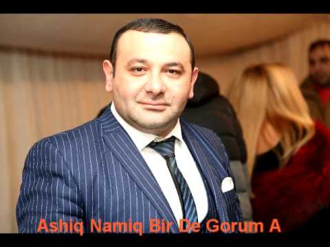 Ashiq Namiq Bir De Gorum A (Yeni) 2017