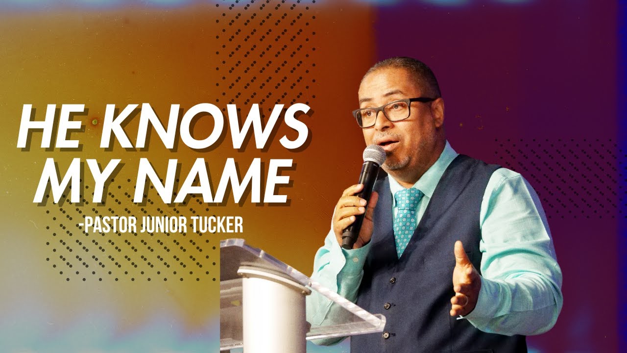 He Knows my Name | Pastor Junior Tucker - YouTube