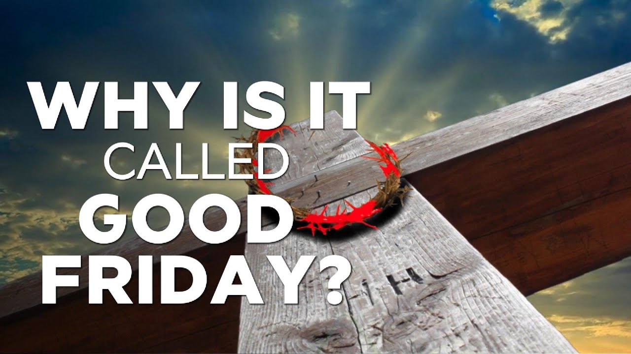 WHY IS IT CALLED GOOD FRIDAY AND WHAT IS GOOD ABOUT IT? - YouTube