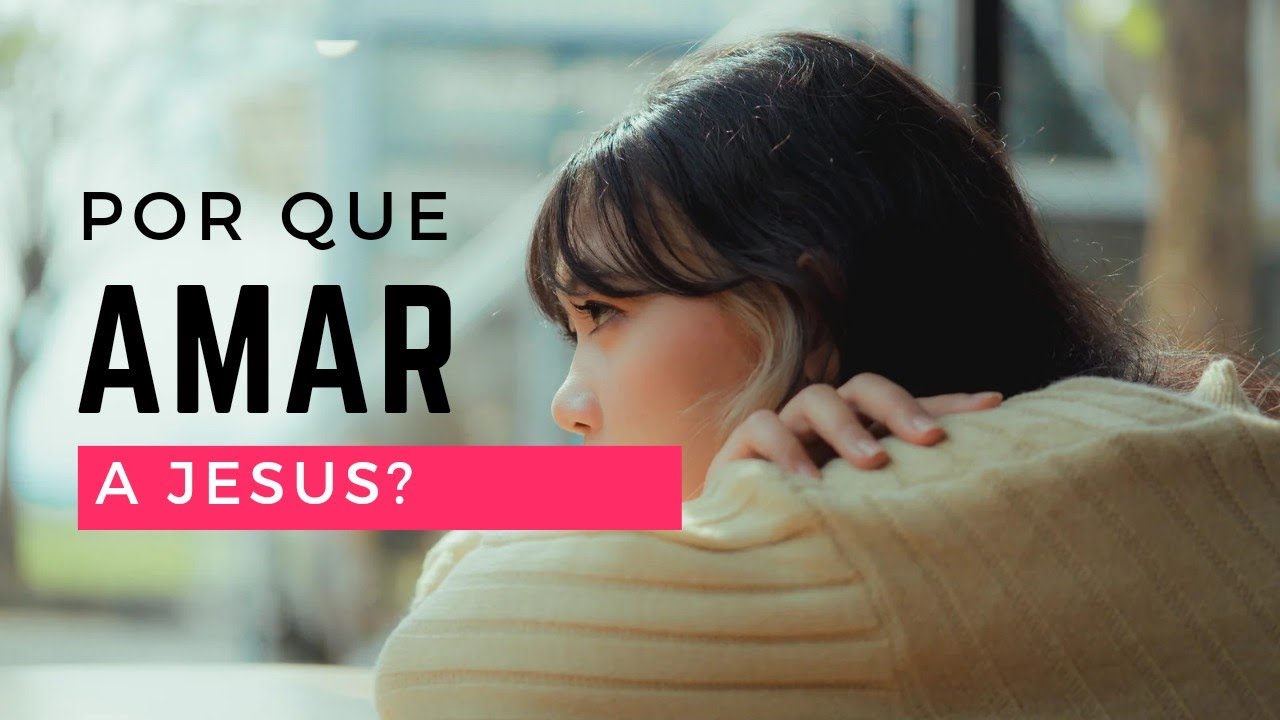 POR QUE AMAR A JESUS? - YouTube