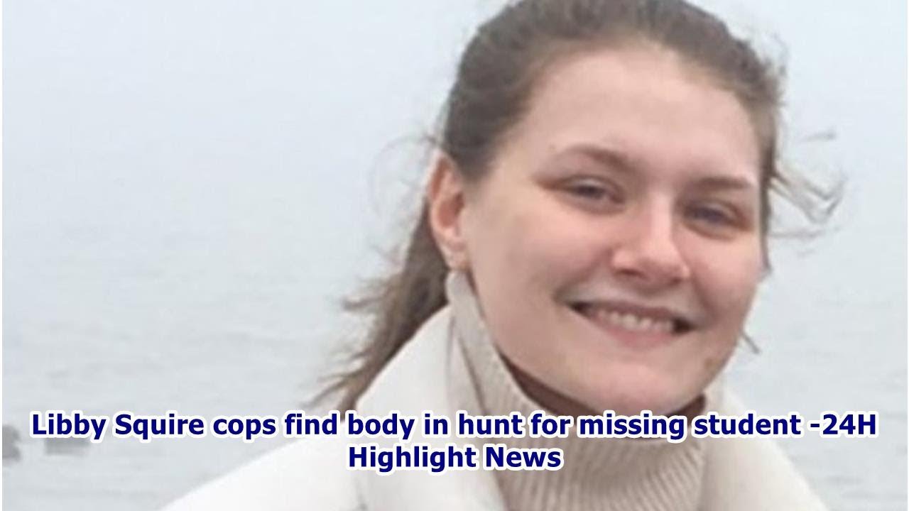 Libby Squire cops find body in hunt for missing student -24H Highlight ...