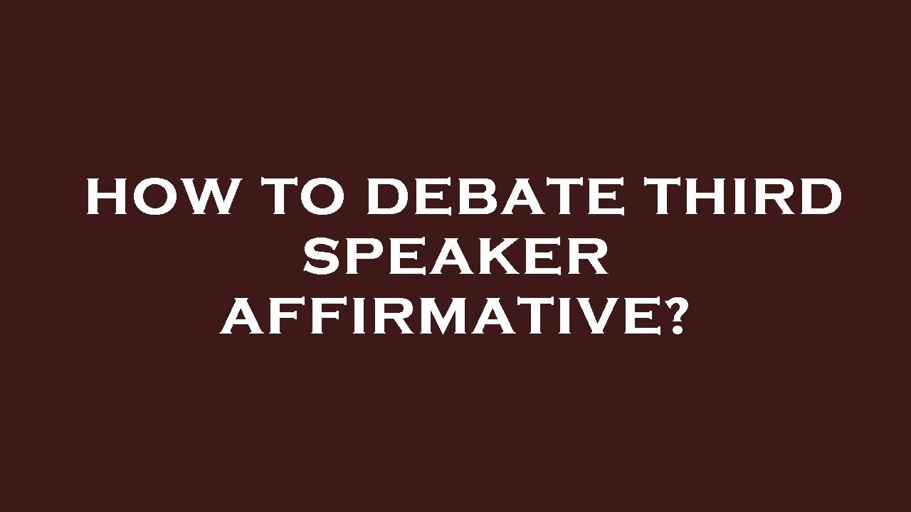 How to debate third speaker affirmative? - YouTube