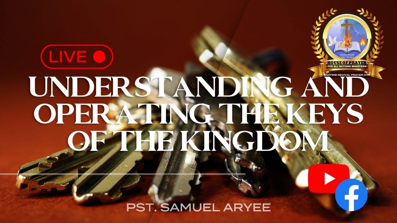UNDERSTANDING AND OPERATING THE KEYS OF THE KINGDOM | PS SAMUEL ARYEE ...