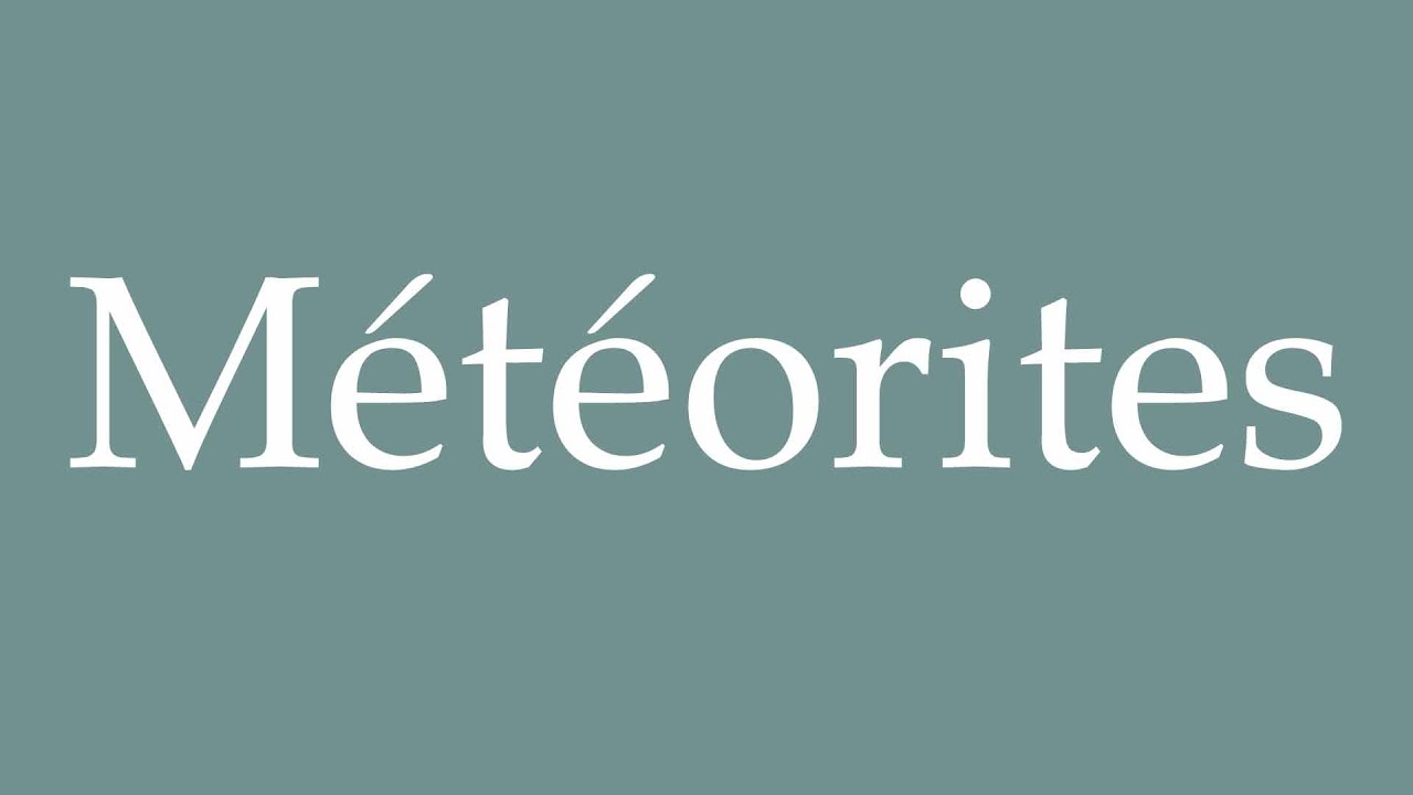 How to Pronounce ''Météorites'' (Meteorites) Correctly in French - YouTube