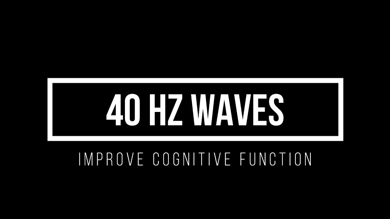 40 Hz Frequency Waves. Improve cognitive function, focus and memory ...