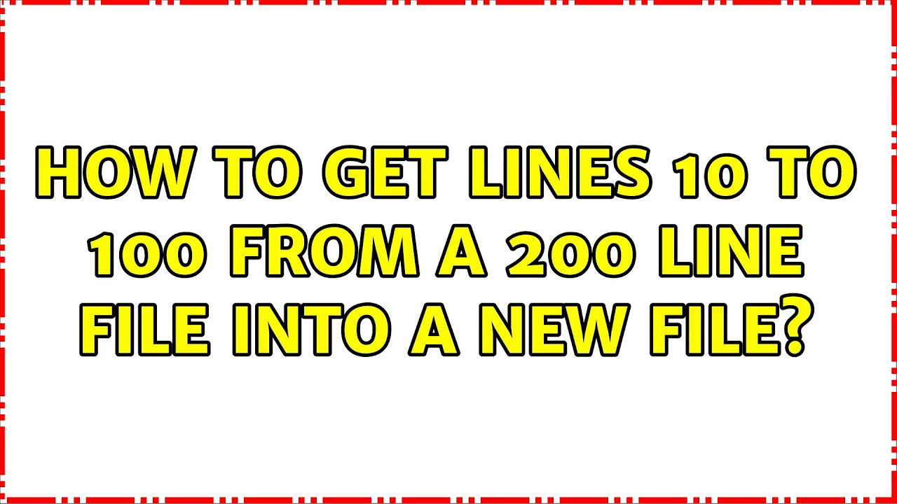 Unix Linux How To Get Lines 10 To 100 From A 200 Line File Into A New File 4 Solutions Unix Linux How To Get Lines 10 To 100 From A 200 Line File Into A New File 4 Solutions