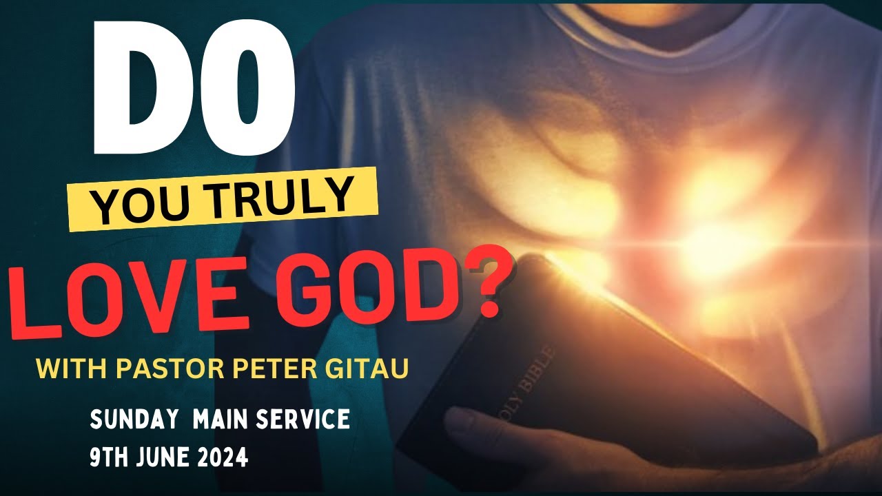 Do You Truly Love God? || Pastor Peter Gitau - 9th June 2024 - YouTube