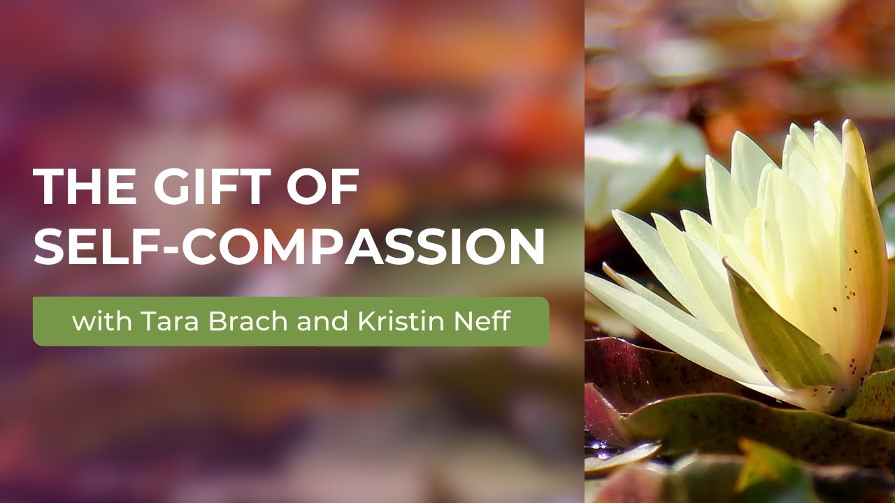 The Gift of Self-Compassion: A Conversation with Tara Brach & Kristin ...