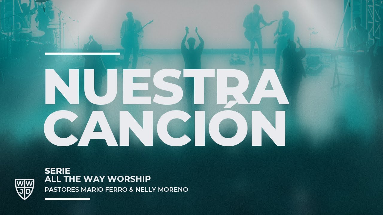 NUESTRA CANCION | SERIE:ALL THE WAY WORSHIP | WWJD CHURCH | PR MARIO ...