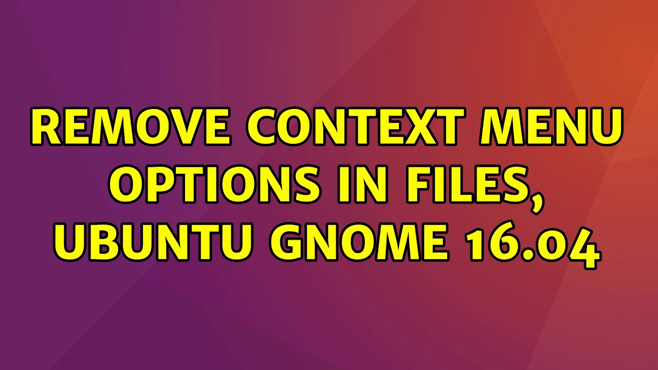 Remove Context Menu Options In Files Ubuntu Gnome 16 04 YouTube Remove Context Menu Options In Files Ubuntu Gnome 16 04 YouTube