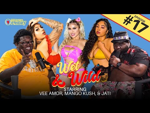 WET & WILD ft. Vee Amor, Mango Kush , and Jati | EVERYDAY IS FRIDAY SHOW - YouTube