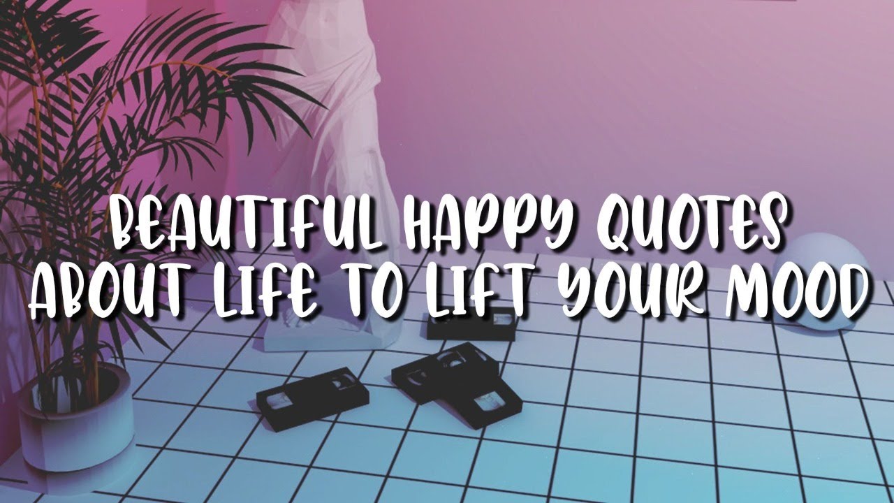 Beautiful & Happy Quotes About Life to Lift Your Mood - YouTube