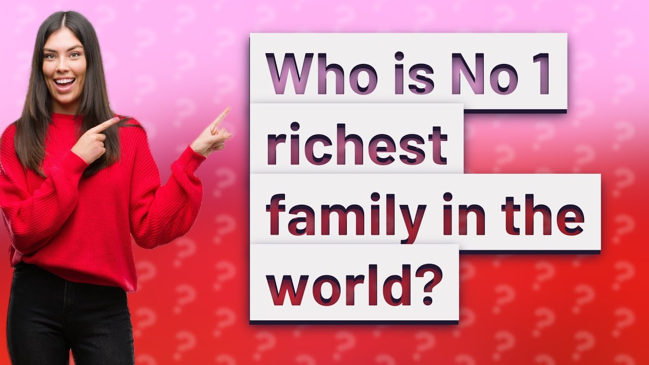 Who Is No 1 Richest Family In The World YouTube who-is-no-1-richest-family-in-the-world-youtube