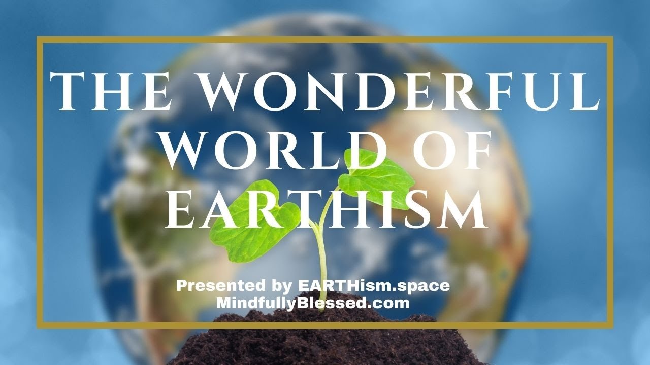 Welcome to the Wonderful World of EARTHism & EARTHists from Planet ...