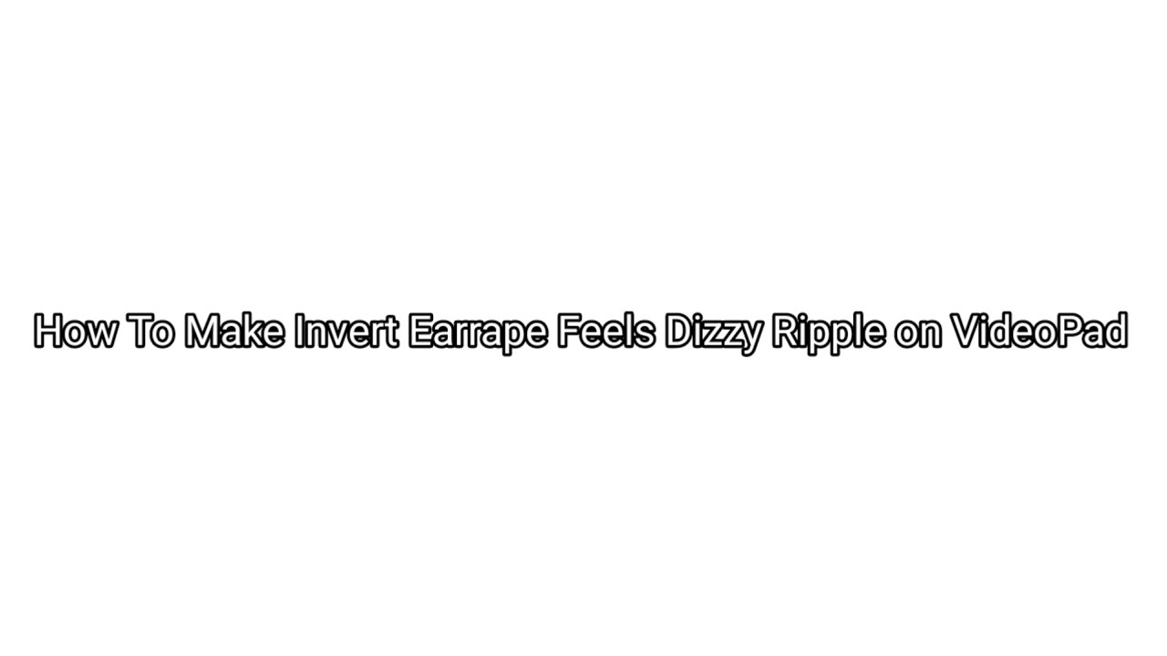 How To Make Invert Earrape Feels Dizzy Ripple on VideoPad (Instruction ...