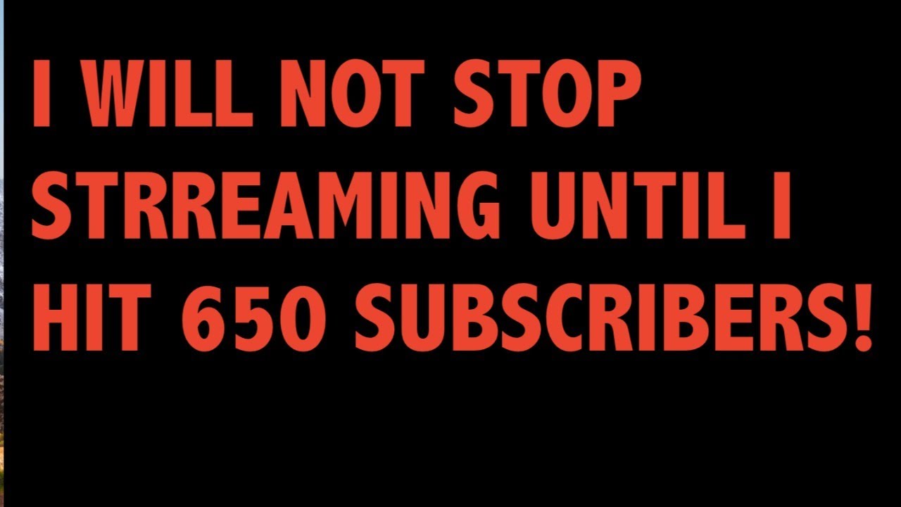 I will not stop streaming until i hit (650 subscribers lmao) - YouTube