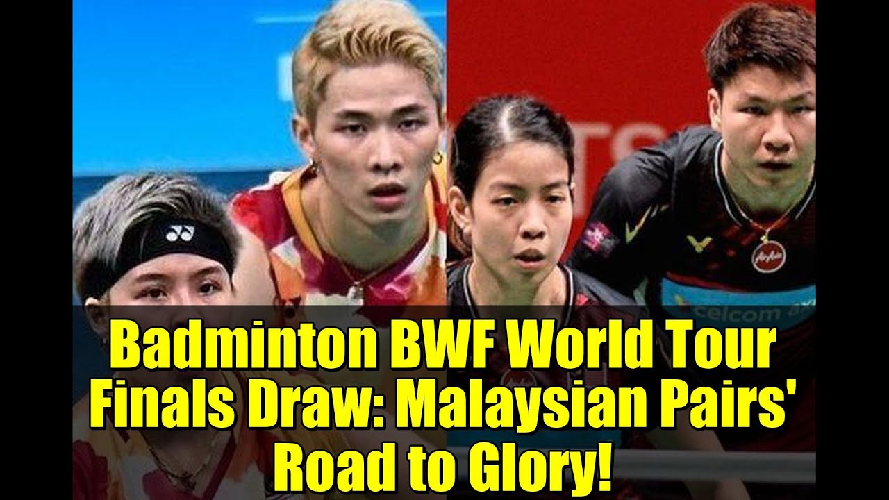 Badminton BWF World Tour Finals Draw: Malaysian Pairs' Road to Glory ...