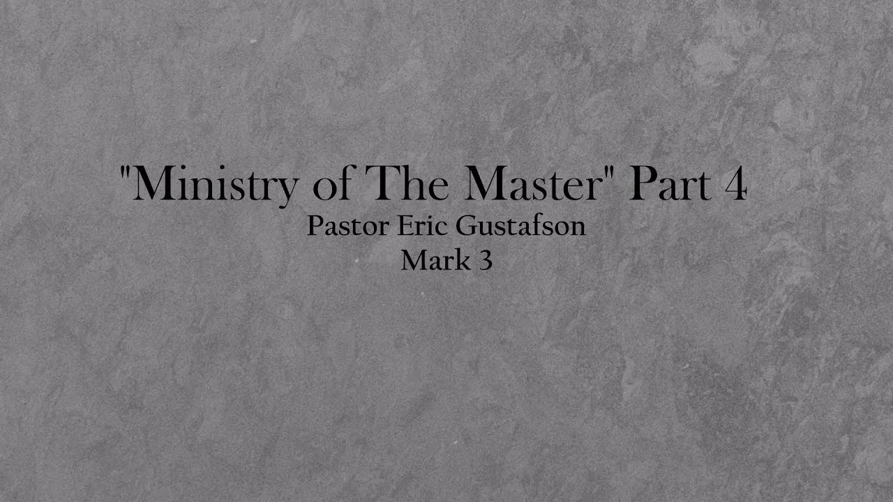 "The Ministry of the Master" Part 4 | Pastor Eric Gustafson | Mark 3 ...