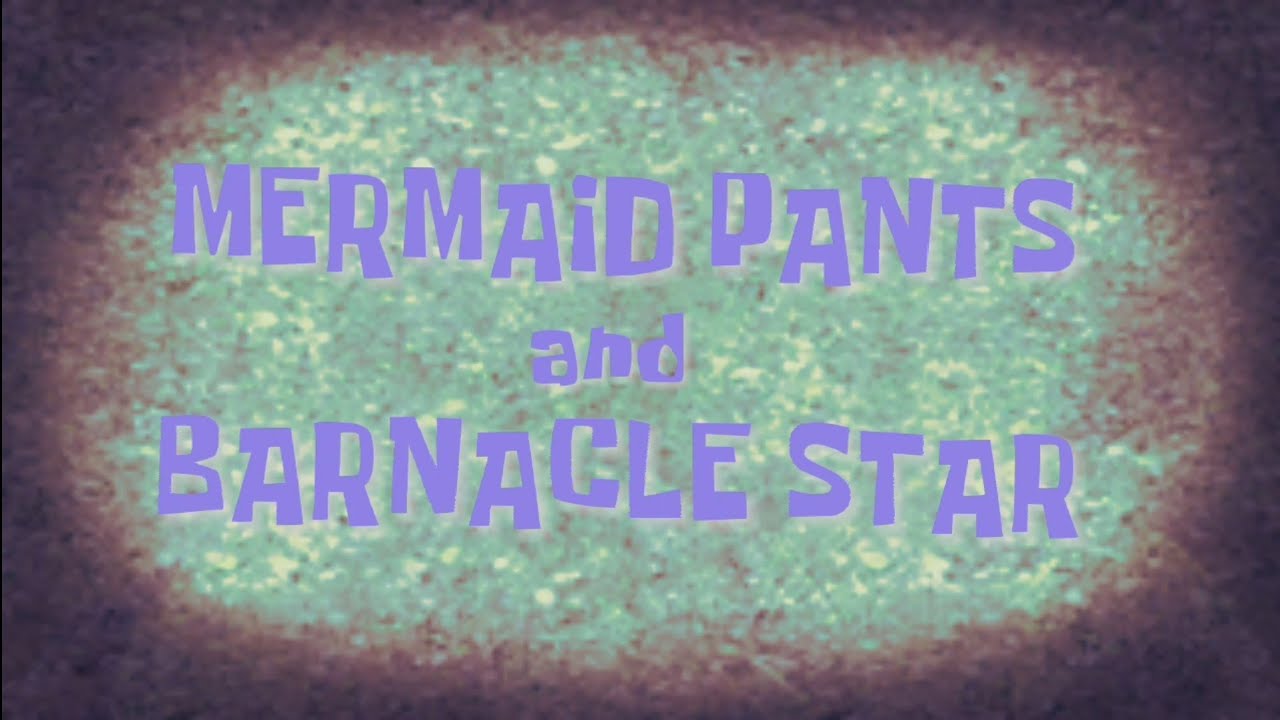 Mermaid Pants and Barnacle Star - SpongeBob Title Card - YouTube