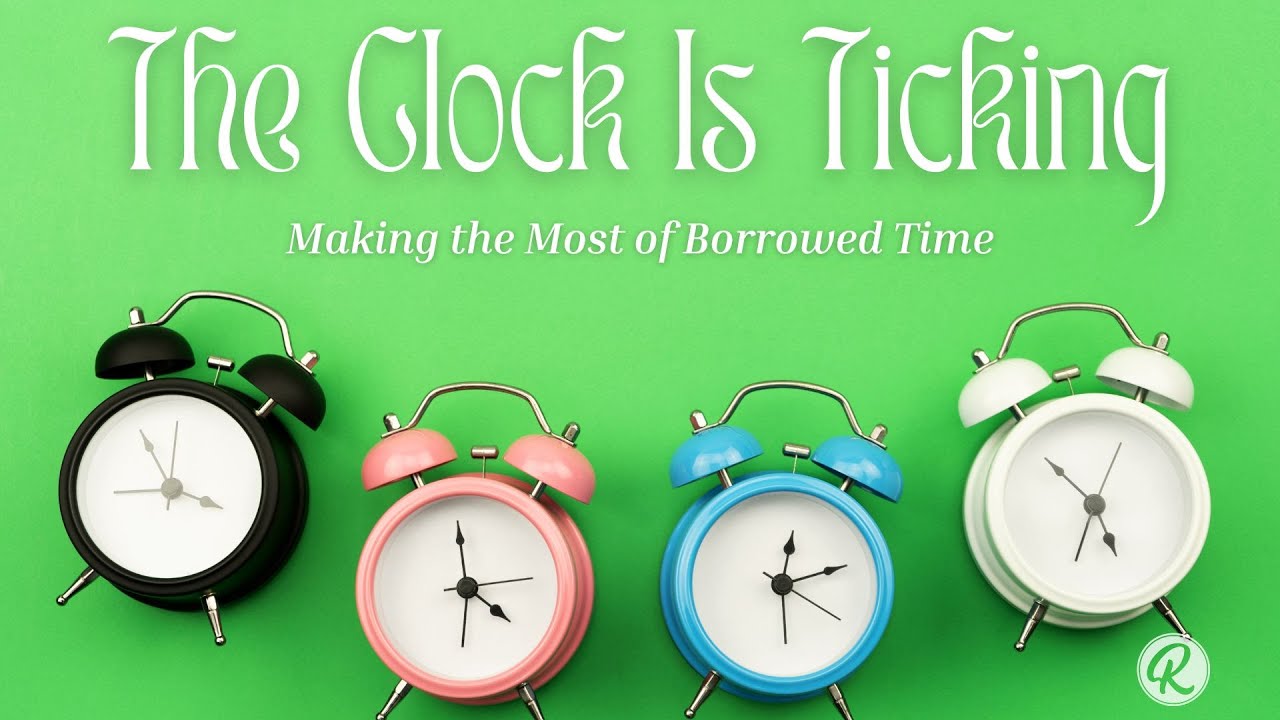 The Clock Is Ticking: Making the Most of Borrowed Time | June 15, 2025 ...