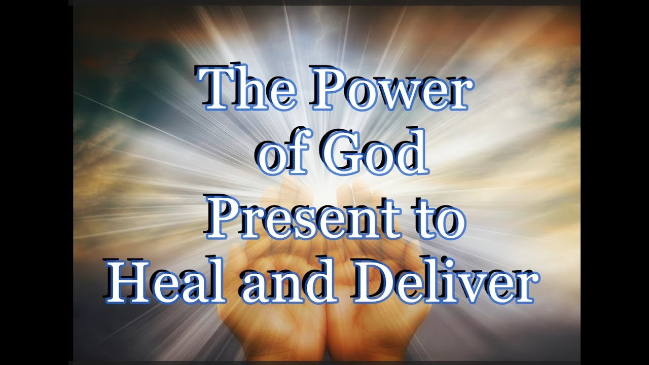 The Power of God Present to Heal and Deliver - YouTube