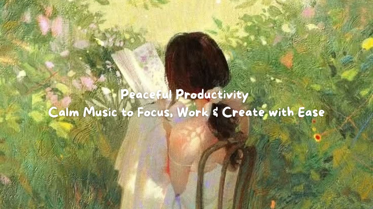 Peaceful Productivity – Calm Music to Focus, Work & Create with Ease ...