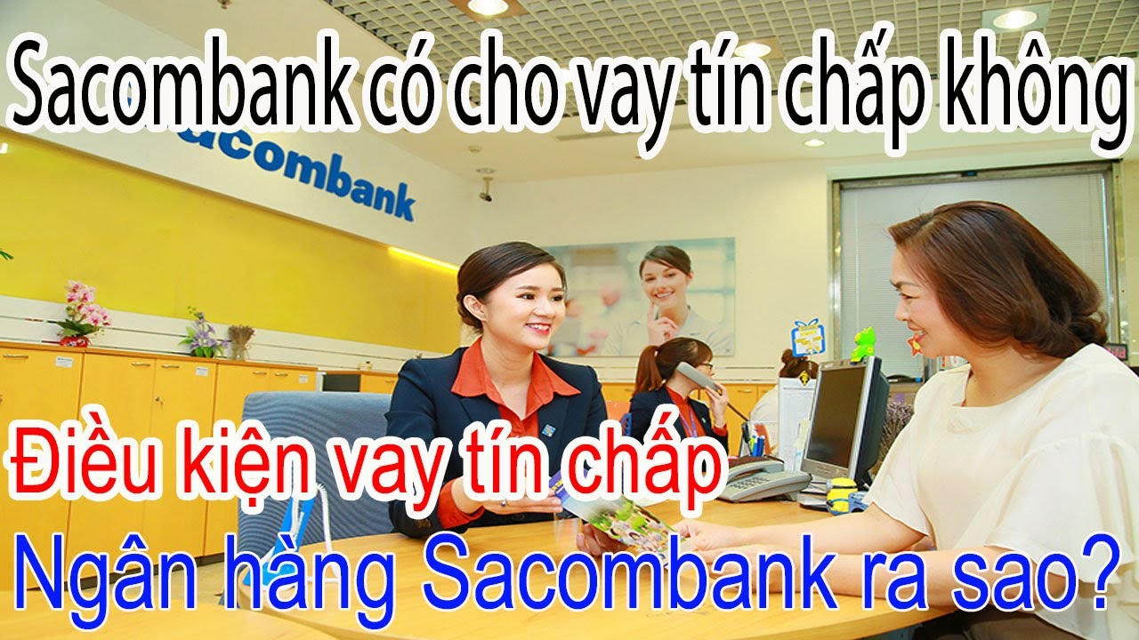 Sacombank có cho vay tín chấp không, Điều kiện vay tín chấp Ngân hàng ...