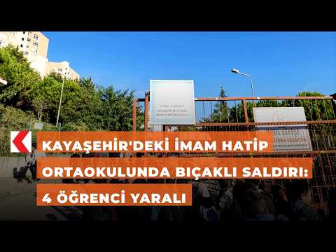 Kayaşehir'deki imam hatip ortaokulunda bıçaklı saldırı: 4 öğrenci yaralı